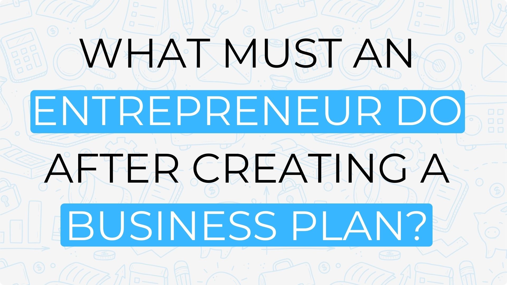What Must an Entrepreneur Do After Creating a Business Plan? What Must an Entrepreneur Do After Creating a Business Plan?