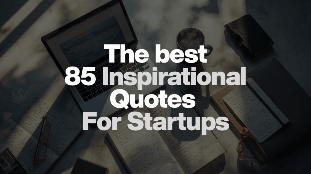 The best 85 Inspirational Quotes For Startups